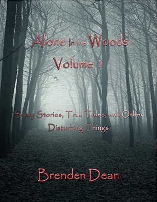 Alone in the Woods: Scary Stories, True Tales, and Other Disturbing ...