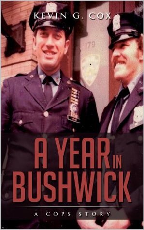 A Year In Bushwick: A Cops Story by Kevin G. Cox | Goodreads