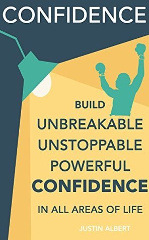 Confidence: Build Unbreakable, Unstoppable, Powerful Confidence: Boost ...
