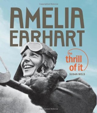 Amelia Earhart: The Thrill of It by Susan Wels | Goodreads
