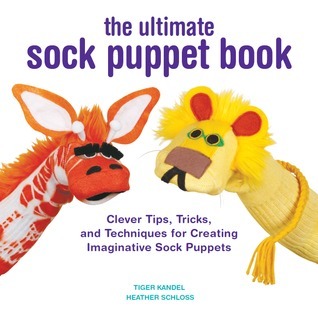 The Ultimate Sock Puppet Book: Clever Tips, Tricks, and Techniques for ...