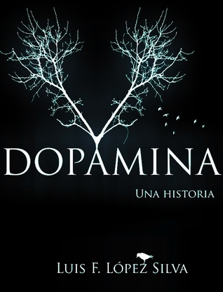 Dopamina (Una historia) by Luis F. López Silva | Goodreads