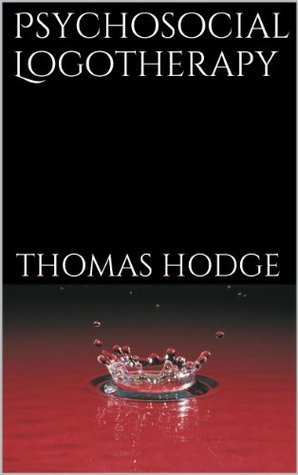 Psychosocial Logotherapy by Thomas Hodge | Goodreads