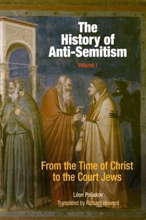 The History of Anti-Semitism 1: From the Time of Christ to the Court ...