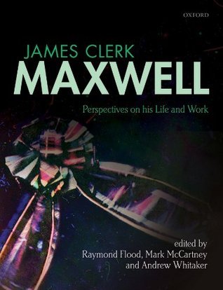 James Clerk Maxwell: Perspectives on his Life and Work by Raymond Flood ...