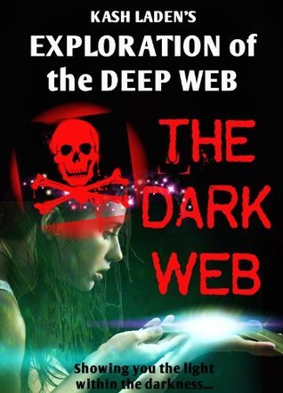 The Dark Web: Exploration Of The Deep Web by Kash Laden | Goodreads