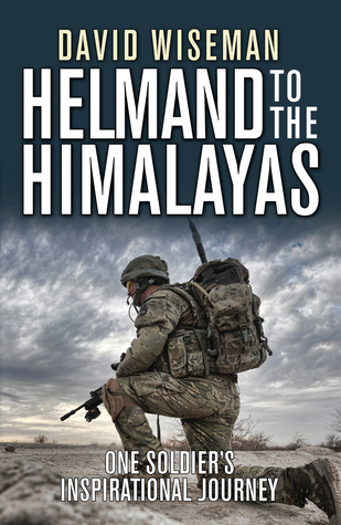 Helmand to the Himalayas: One Soldier’s Inspirational Journey by David ...