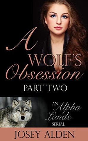 A Wolf's Obsession (Alpha Lands Serial, Book 2) by Josey Alden | Goodreads