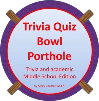TRIVIA QUIZ BOWL PORTHOLE - MIDDLE SCHOOL EDITION by Mary Carmalt M.Ed ...
