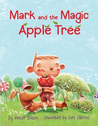 Mark and the Magic Apple Tree by Roser Bosch | Goodreads