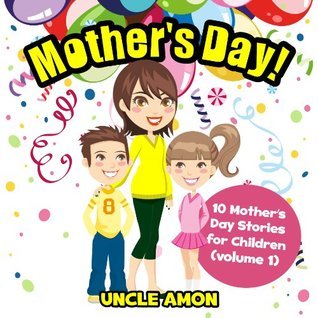 Mother's Day!: 10 Mother's Day Stories for Children by Uncle Amon ...