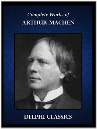 Complete Works of Arthur Machen by Arthur Machen | Goodreads