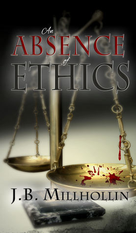 An Absence of Ethics by J.B. Millhollin | Goodreads