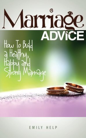 Marriage Advice: How To Build a Healthy, Happy And Strong Marriage by ...
