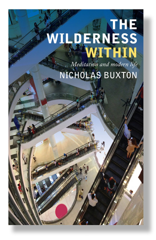 The Wilderness Within: Meditation and Modern Life by Nicholas Buxton ...