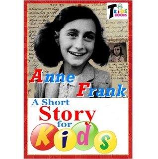 Anne Frank - A Short Biography for Kids by T. Kids Books | Goodreads