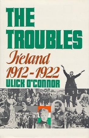 The Troubles: Ireland, 1912-1922 by Ulick O'Connor | Goodreads