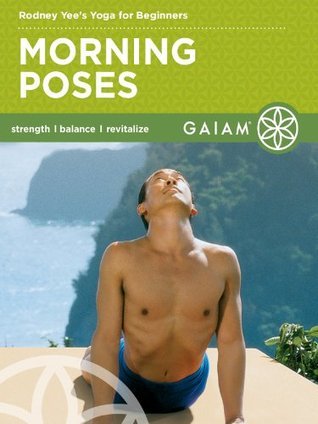Morning Poses: Rodney Yee's Yoga for Beginners by Gaiam | Goodreads