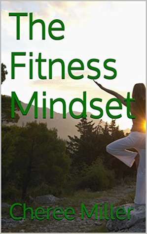 The Fitness Mindset by Cheree Miller | Goodreads