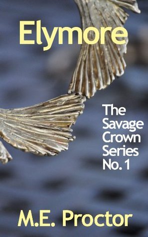 Elymore: The Savage Crown Series Book 1 by M.E. Proctor | Goodreads