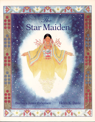 The Star Maiden: An Ojibway Tale by Barbara Juster Esbensen | Goodreads