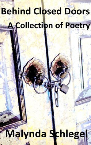 Behind Closed Doors: A Collection of Poetry by Malynda Schlegel | Goodreads