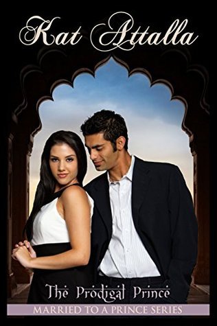 The Prodigal Prince (Married to a Prince Book 3) by Kat Attalla | Goodreads