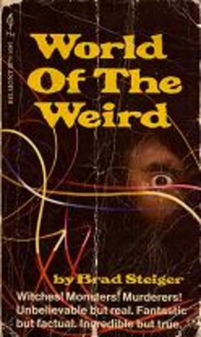 World of the Weird by Brad Steiger | Goodreads