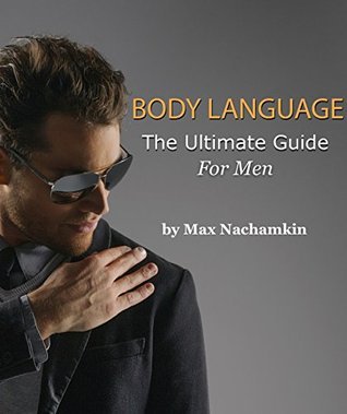 Body Language: The Ultimate Body Language Guide For Men by Max ...