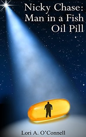 Nicky Chase: Man in a Fish Oil Pill by Lori A. O'Connell | Goodreads