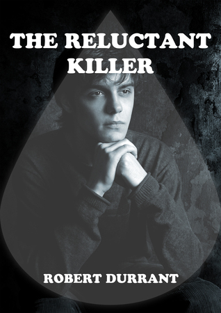 The Reluctant Killer by Robert Durrant | Goodreads