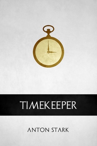 Timekeeper by Anton Stark | Goodreads