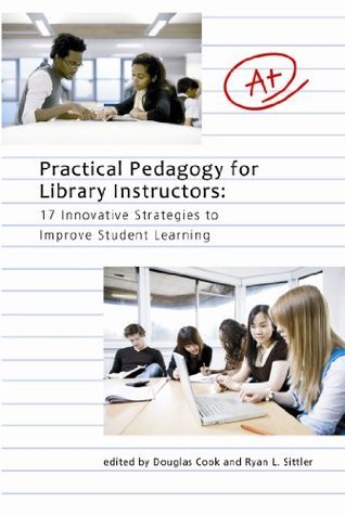 Practical Pedagogy for Library Instructors: 17 Innovative Strategies to ...