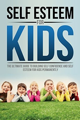 Self Esteem For Kids: The Ultimate Guide To Building Self Confidence ...