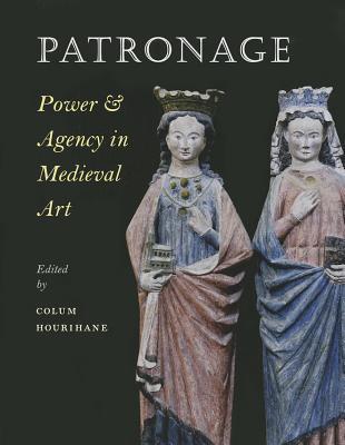 Patronage, Power, and Agency in Medieval Art by Colum Hourihane | Goodreads