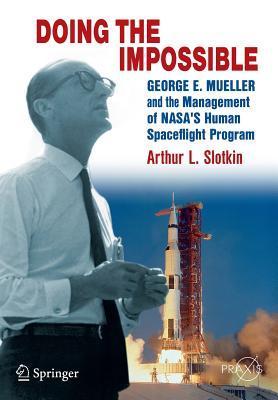 Doing the Impossible: George E. Mueller & the Management of NASA's ...