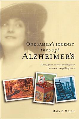 One Family's Journey through Alzheimer's by Mary B. Walsh | Goodreads