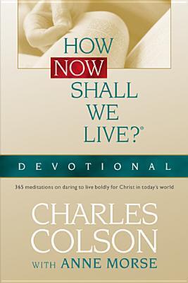 How Now Shall We Live? Devotional by Charles W. Colson | Goodreads