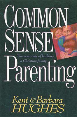 Common-Sense Parenting by Kent Hughes | Goodreads