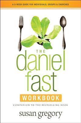 The Daniel Fast Workbook: A 5-Week Guide for Individuals, Groups, and ...