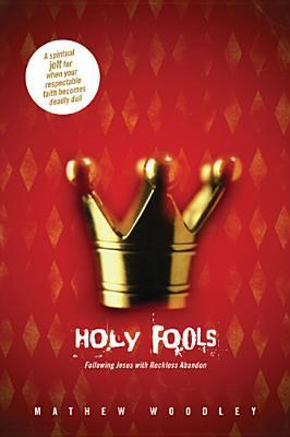 Holy Fools: Following Jesus with Reckless Abandon by Matt Woodley ...