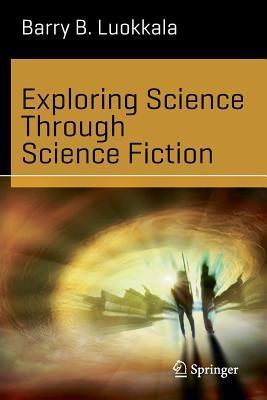 Exploring Science Through Science Fiction by Barry B. Luokkala | Goodreads
