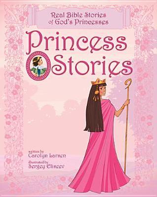Princess Stories: Real Bible Stories of God's Princesses by Carolyn ...