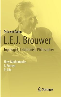 L.E.J. Brouwer – Topologist, Intuitionist, Philosopher: How Mathematics ...