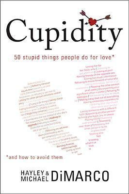 Cupidity: 50 Stupid Things People Do for Love and How to Avoid Them by ...
