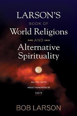 Larson's Book of World Religions and Alternative Spirituality by Bob ...