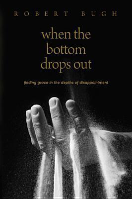 When the Bottom Drops Out: Finding Grace in the Depths of ...
