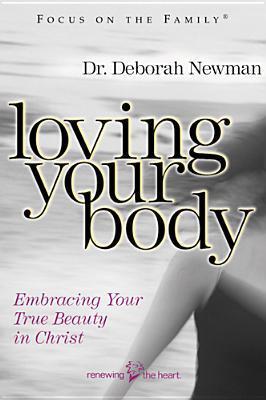 Loving Your Body: Embracing Your True Beauty in Christ by Deborah Newman | Goodreads