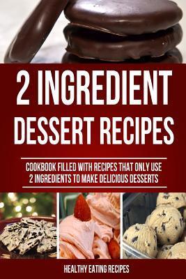 The 2 Ingredient Dessert Recipe Book: Cookbook Filled With Recipes That ...