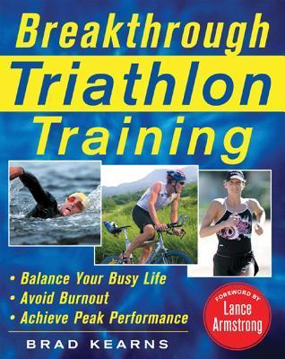 Breakthrough Triathlon Training: How to Balance Your Busy Life, Avoid Burnout and Achieve ...